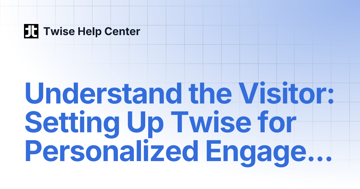 Understand the Visitor: Setting Up Twise for Personalized Engagement ...